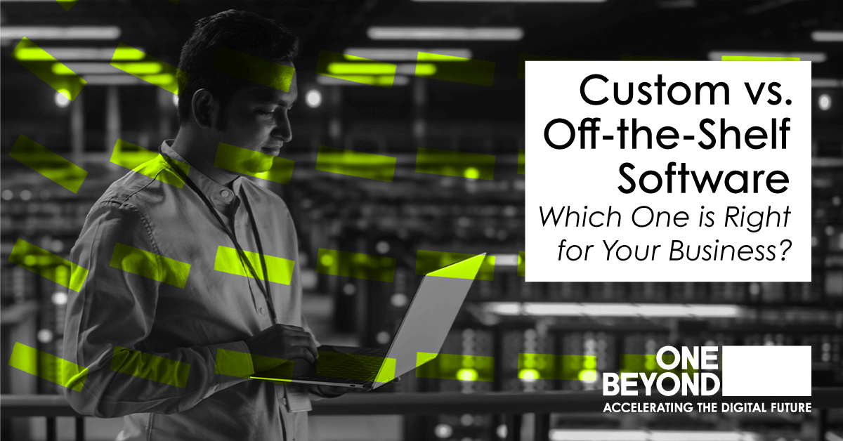 Custom Software Vs. Off-the-Shelf – Which is Right For You? | One Beyond